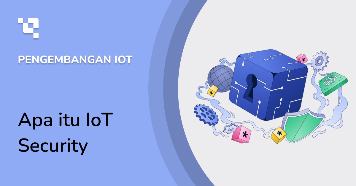 Apa itu IoT Security? Panduan Melindungi Sistem IoT Anda
